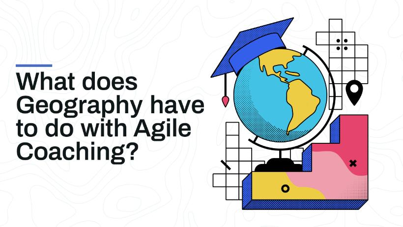 What does Geography have to do with Agile Coaching? video - The Agile ...